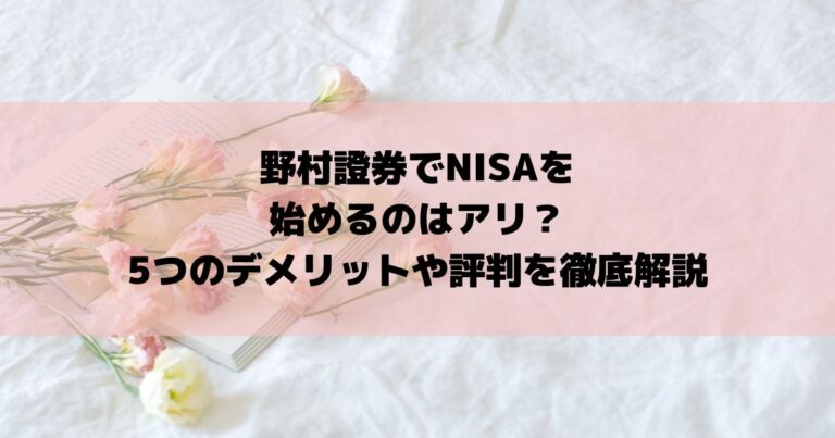 野村證券でNISAを始めるのはアリ？5つのデメリットや評判を徹底解説 - MoneyHub